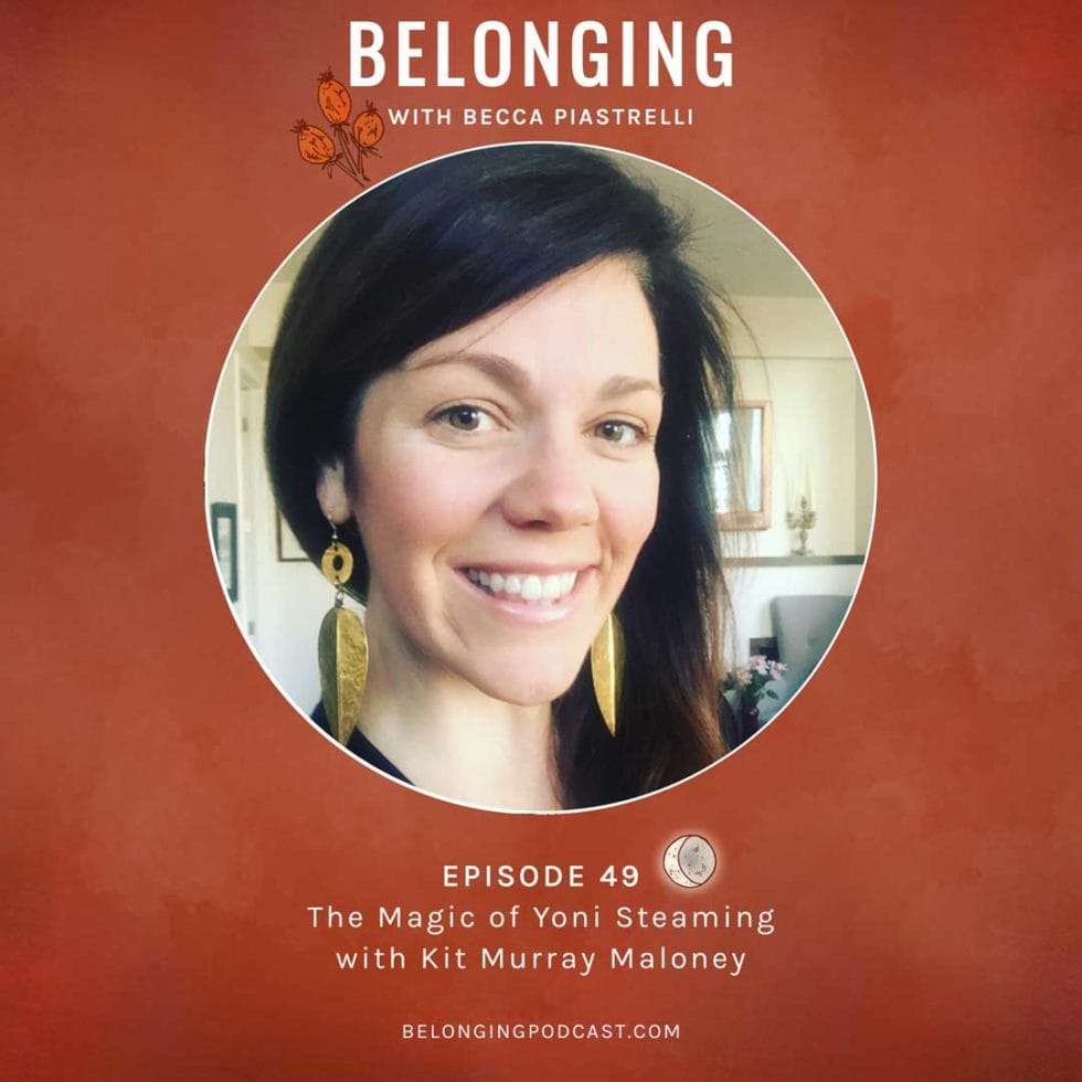 Episode #49: The Magic of Yoni Steaming with Kit Murray Maloney | Becca ...